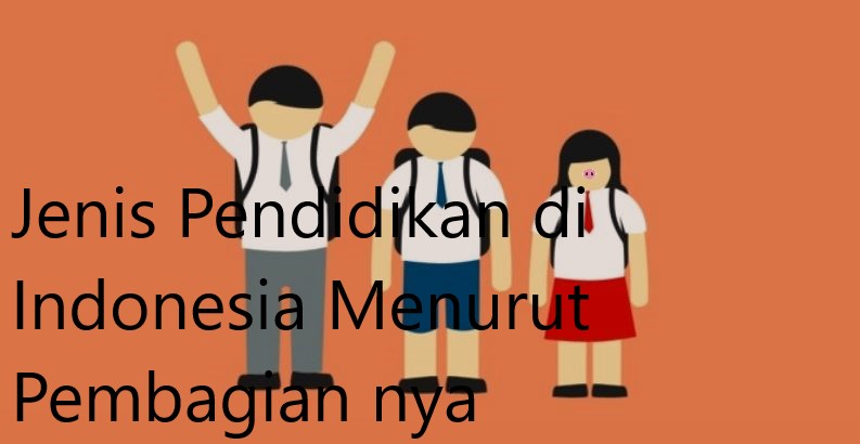 Jenis Pendidikan di Indonesia Menurut Pembagian nya